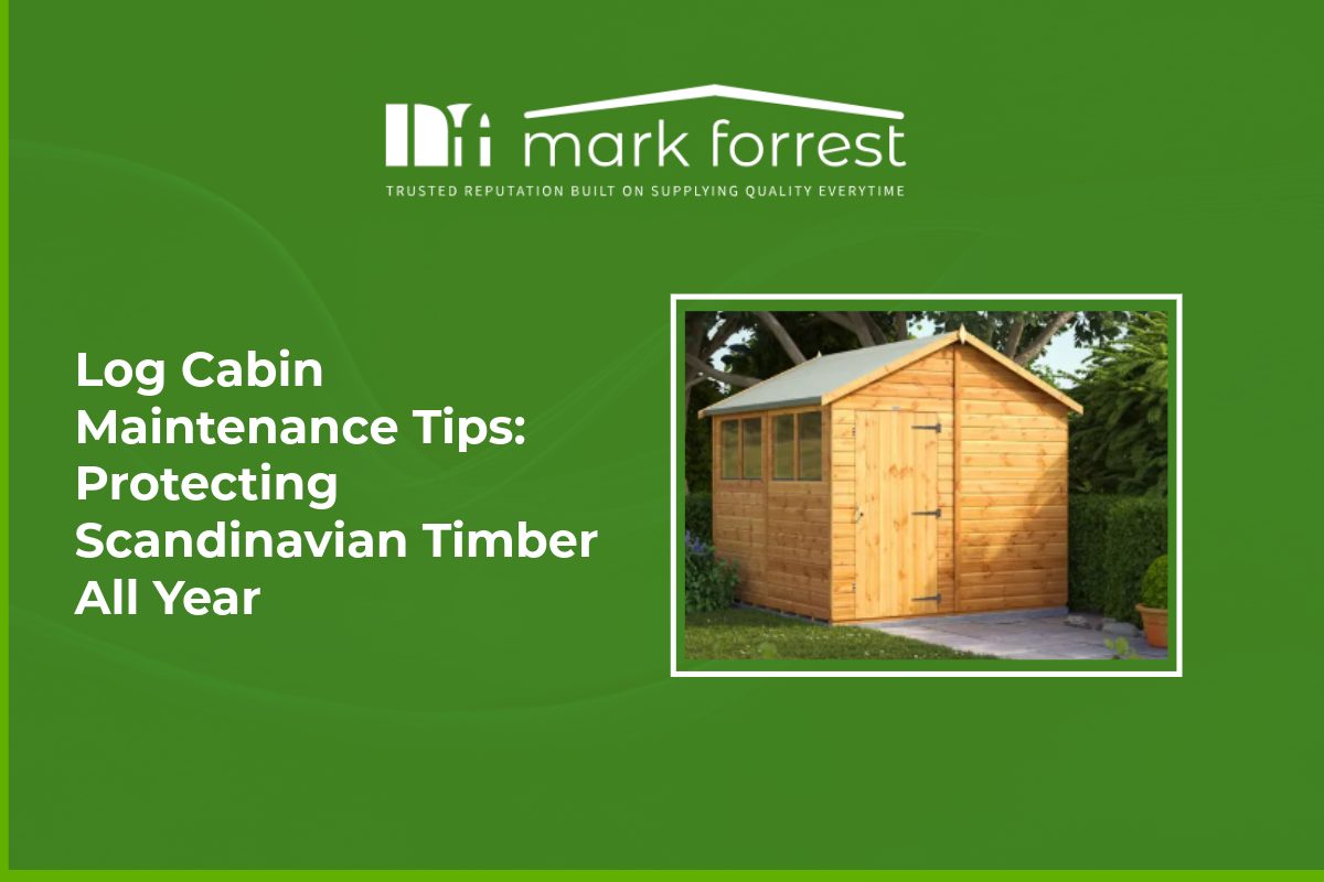 Log Cabin Maintenance Tips: - Mark Forrest & Co